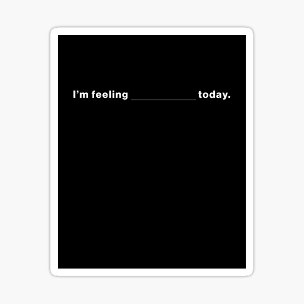 "I'm Feeling _____ Today" Sticker by BlueBattleHawk | Redbubble