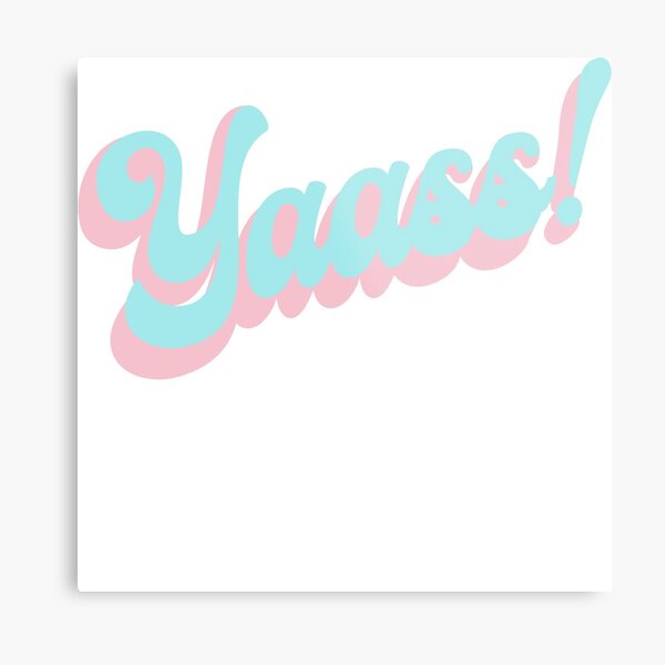 Yaass Metal Prints | Redbubble