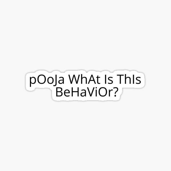 "pooja what is this behavior? " Sticker for Sale by arpitalasker ...