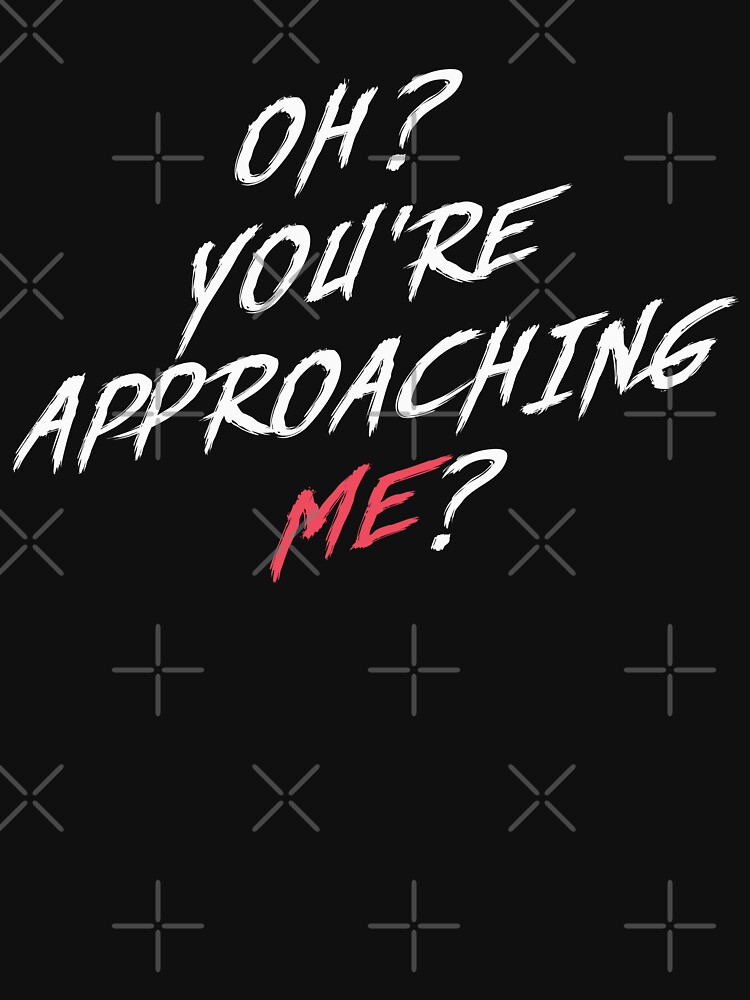 "Oh? You're Approaching Me?" T-shirt for Sale by MaknArtOfficial ...