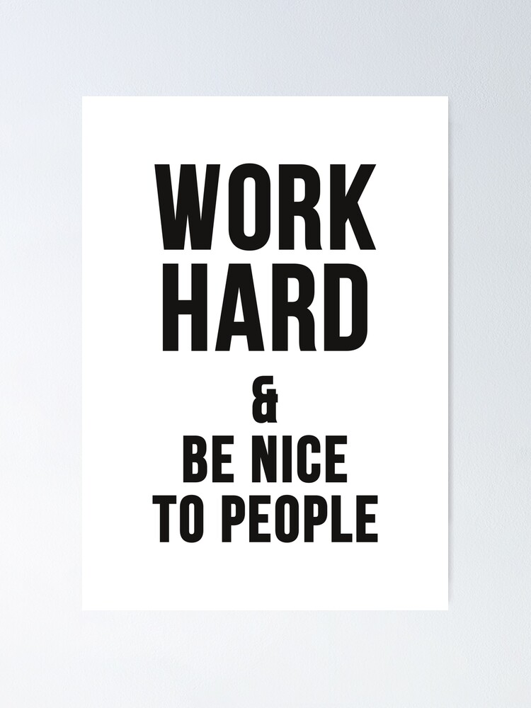 "WORK HARD & BE NICE TO PEOPLE" Poster for Sale by Jackbradley | Redbubble
