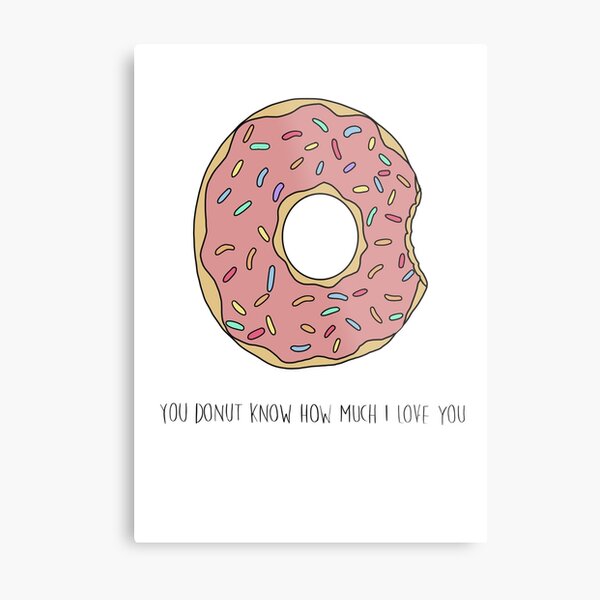 You Donut Know How Much I Love You Metal Prints | Redbubble