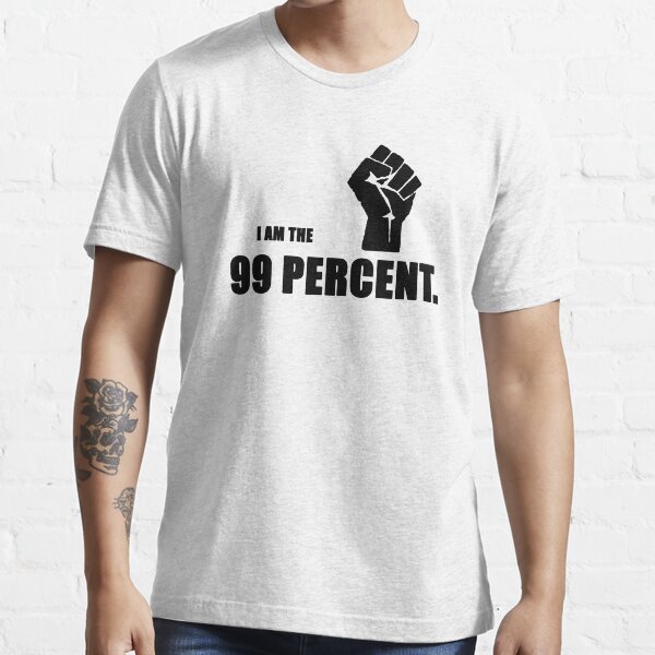 "I AM THE 99 PERCENT." T-shirt for Sale by chowman29 | Redbubble | am t ...