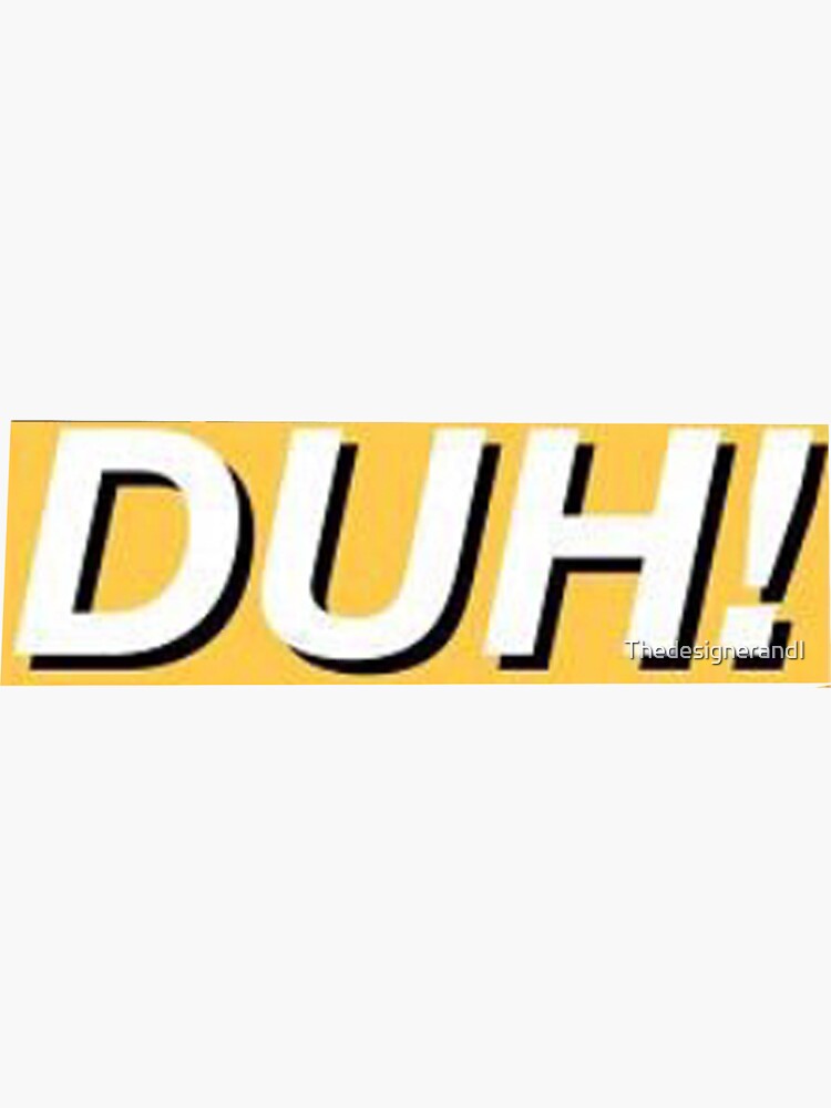 "duh! " Sticker by ThedesignerandI | Redbubble