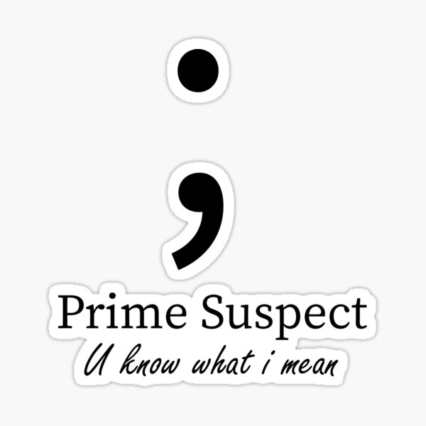 "Semicolon, Prime Suspect. You Know What I Mean" Sticker for Sale by ...