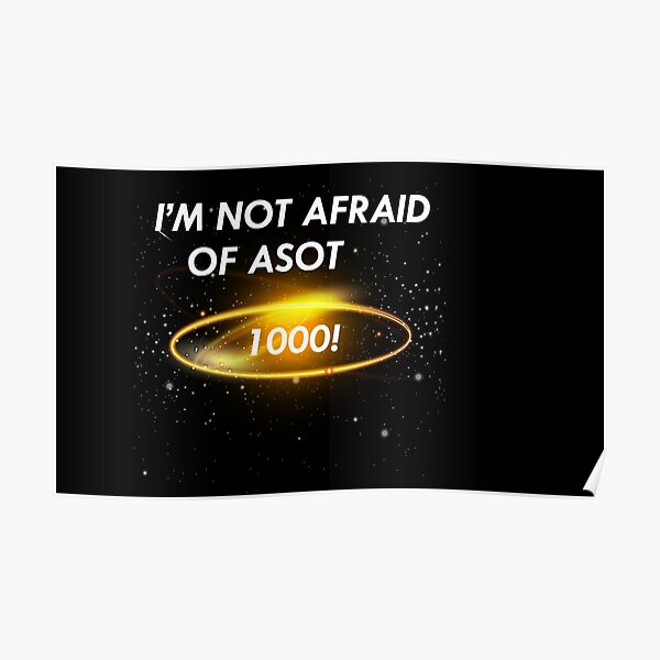 "ASOT 1000 - I'm not afraid of ASOT 1000 - A State of Trance" Poster by ...