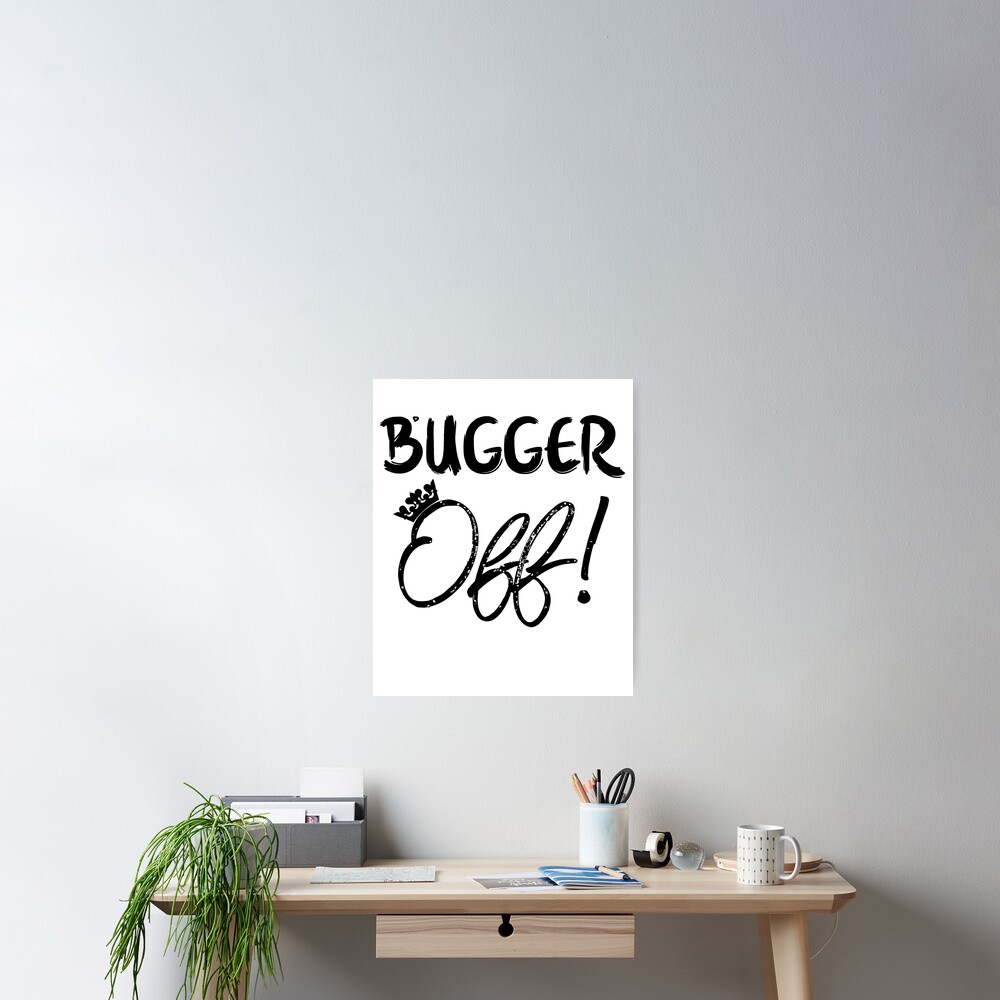 Bugger Off Funny British Slang Poster By NaughTEEandNice Redbubble bugger-off-funny-british-slang-poster-by-naughteeandnice-redbubble