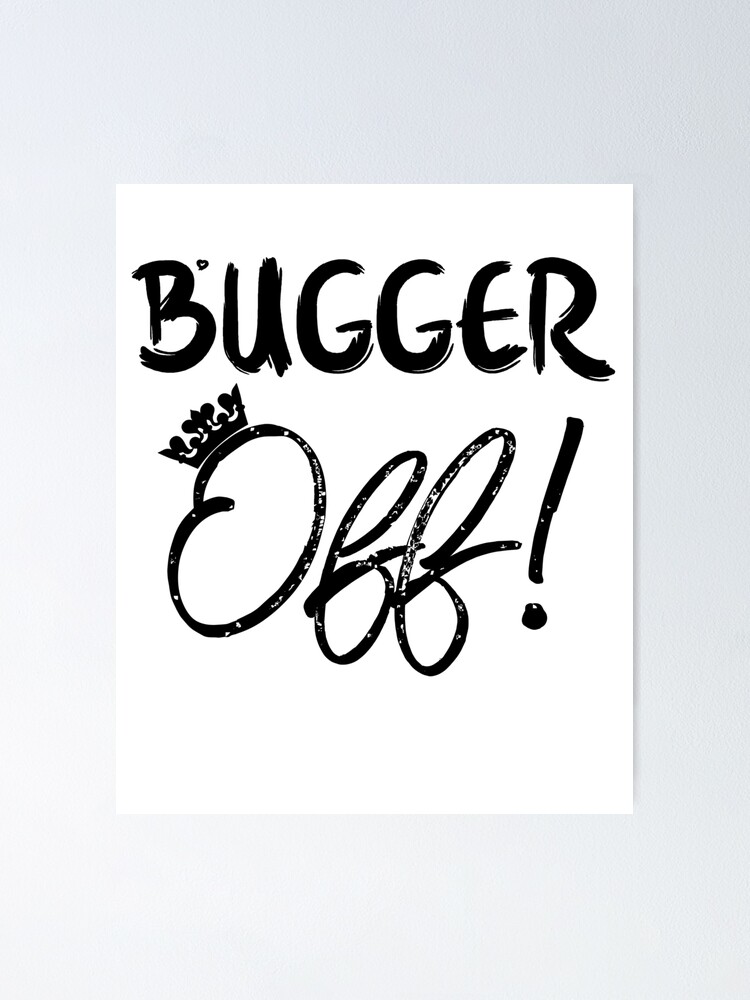 Bugger Off Funny British Slang Poster By NaughTEEandNice Redbubble bugger-off-funny-british-slang-poster-by-naughteeandnice-redbubble