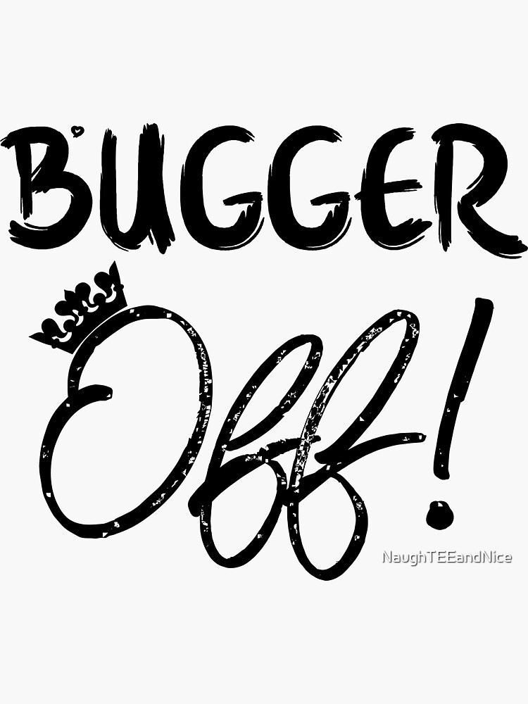 "Bugger Off - funny British slang " Sticker for Sale by NaughTEEandNice ...