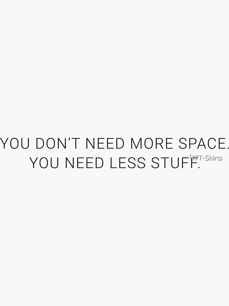 "You need less stuff - Minimalist / inspiration quote" Sticker for Sale ...