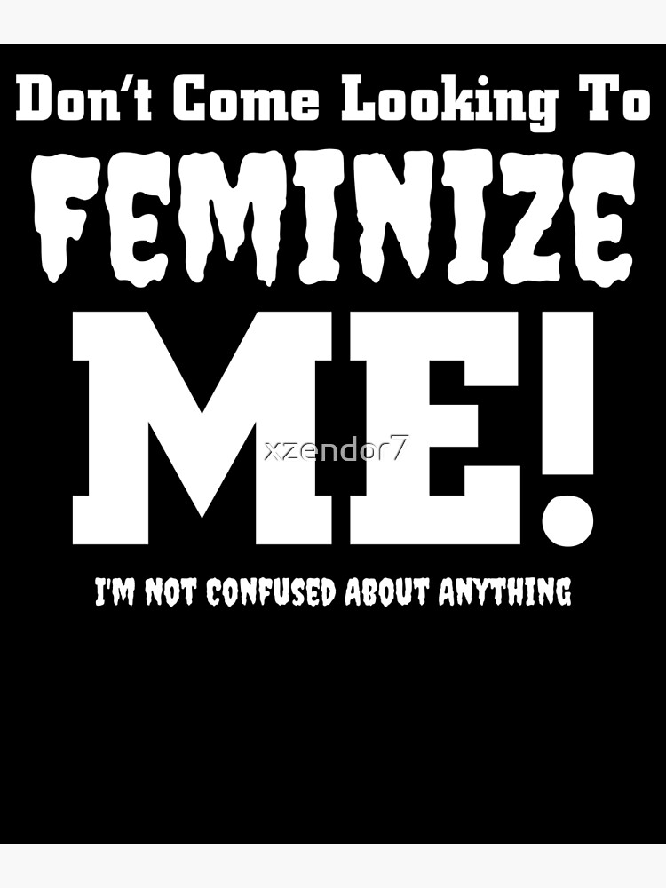 "Don't Look To Feminize Me" Poster by xzendor7 | Redbubble
