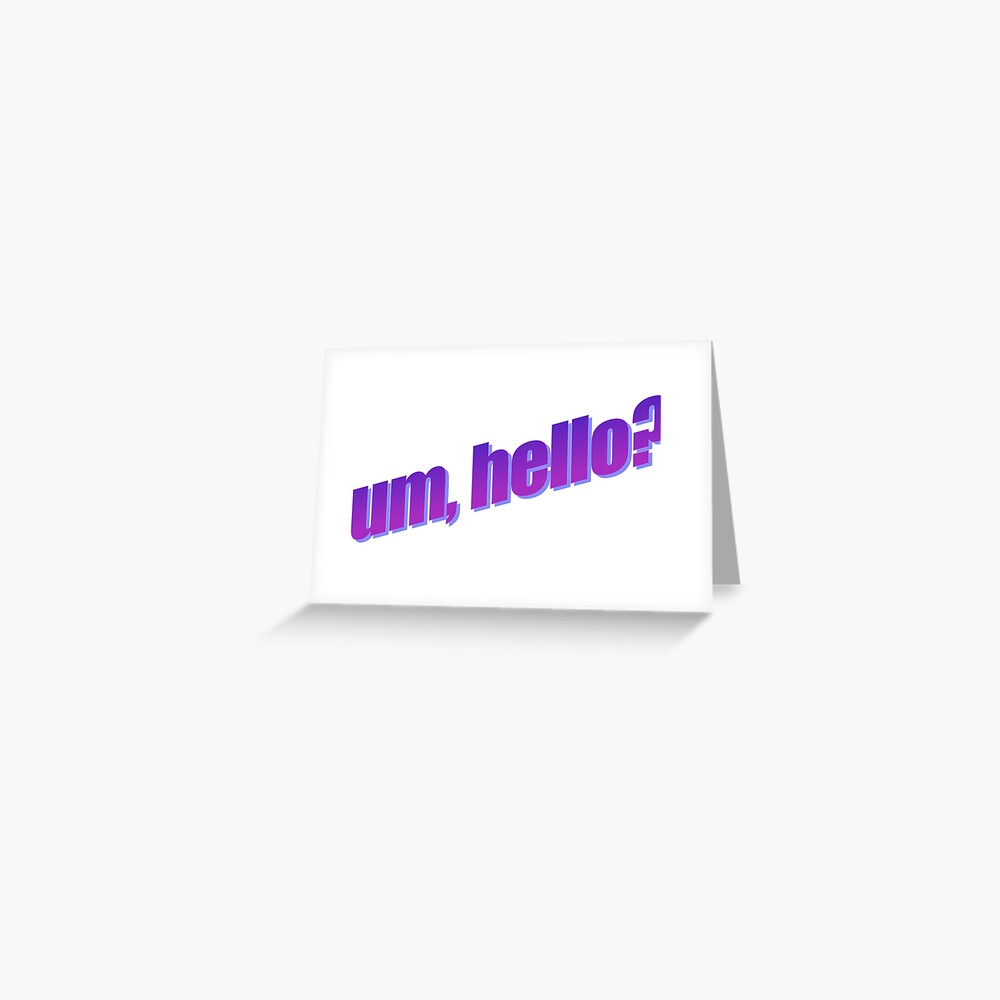 "um, hello? but its word art" Greeting Card for Sale by pidgiecloud ...