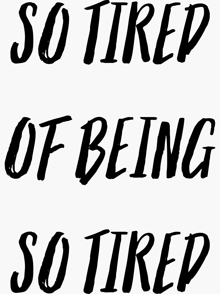 "So Tired Of Being So Tired" Sticker by catchyphase | Redbubble