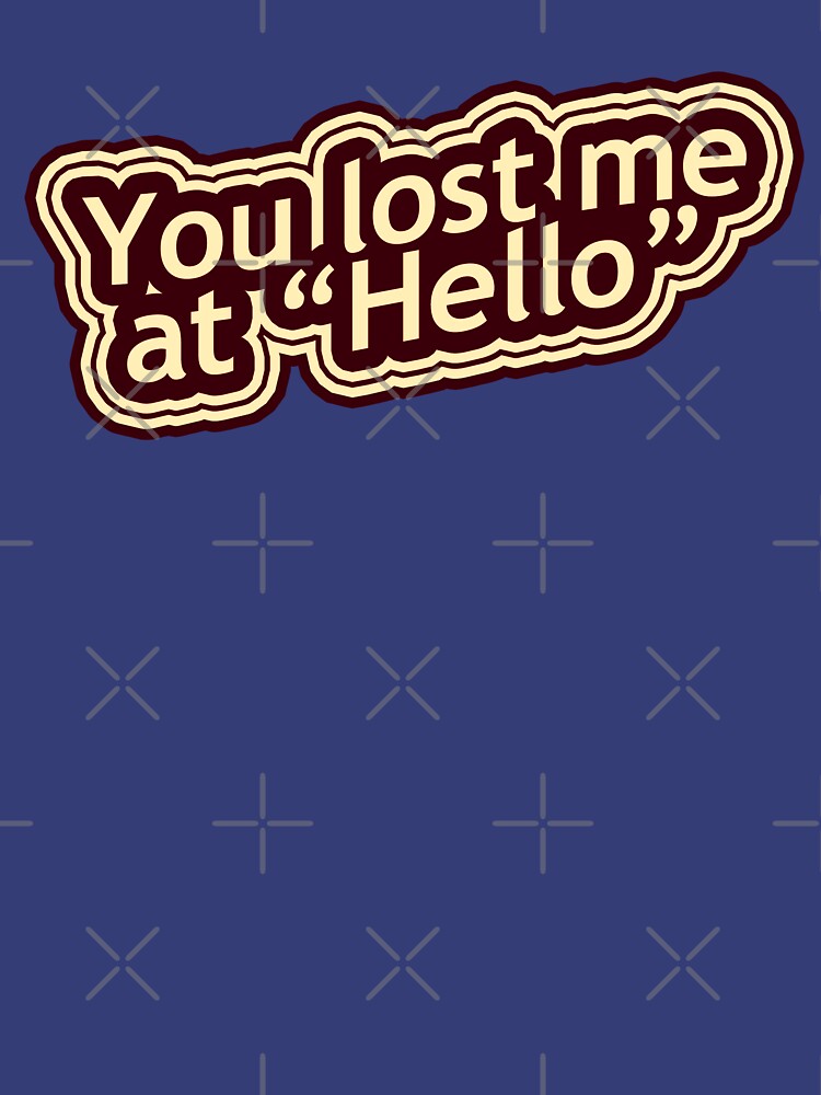 "You Lost Me At Hello" T-shirt for Sale by BenClark | Redbubble | hello ...