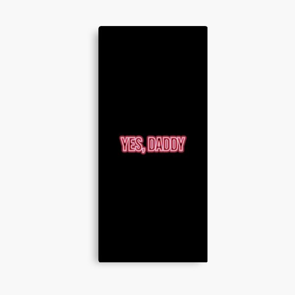 Yes Daddy Canvas Prints | Redbubble