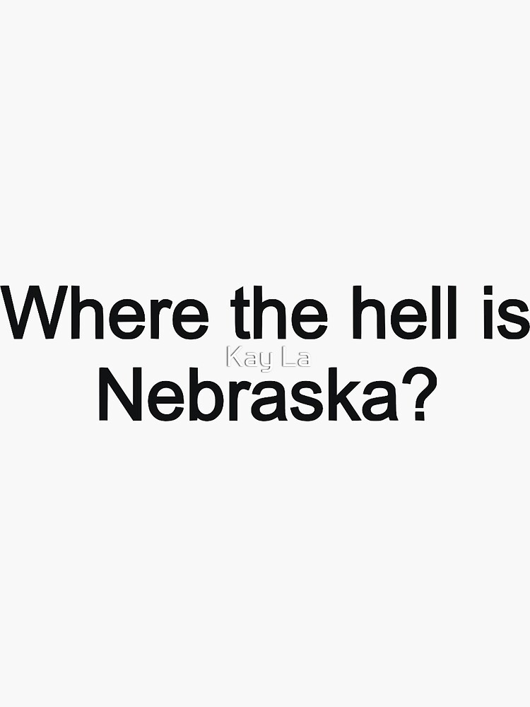 "Where the heck is nebraska?" Sticker for Sale by thekaylalove | Redbubble