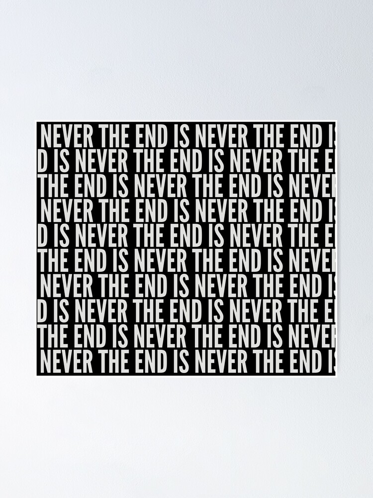 "The End is Never The End" Poster for Sale by jai249 | Redbubble