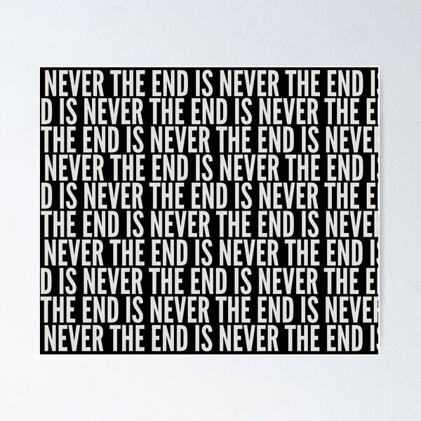 "The End is Never The End" Poster for Sale by jai249 | Redbubble