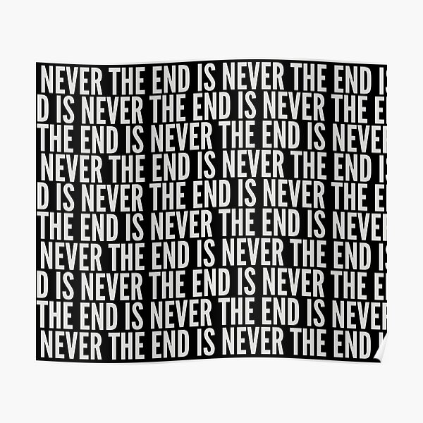 "The End is Never The End" Poster for Sale by jai249 | Redbubble