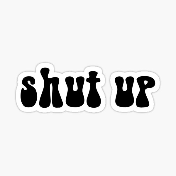 "Shut Up Sticker" Sticker by MelOchoa1 | Redbubble