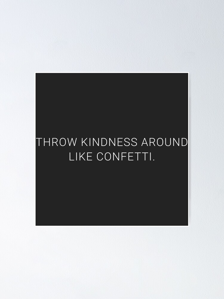 "Throw kindness around like confetti. - Simple, Quote" Poster by 47T ...