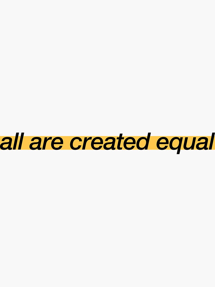 "All Created Equal Sticker" Sticker for Sale by FulgentBanana | Redbubble