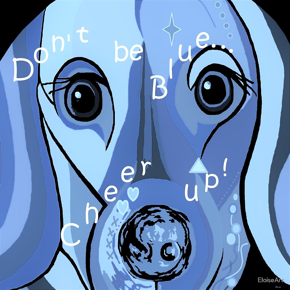 "Don't Be Blue" by EloiseArt | Redbubble