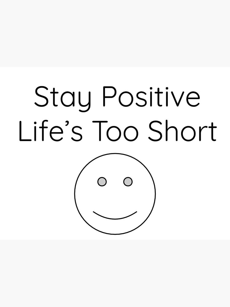 "Stay Positive Because Life's Too Short" Poster for Sale by Josh ...