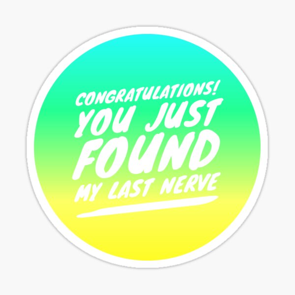 "You Found My Last Nerve" Sticker for Sale by MPulseGroup | Redbubble
