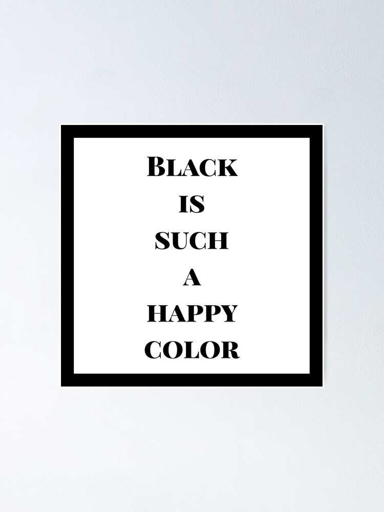 "black is such a happy color" Poster for Sale by Bleubruise | Redbubble