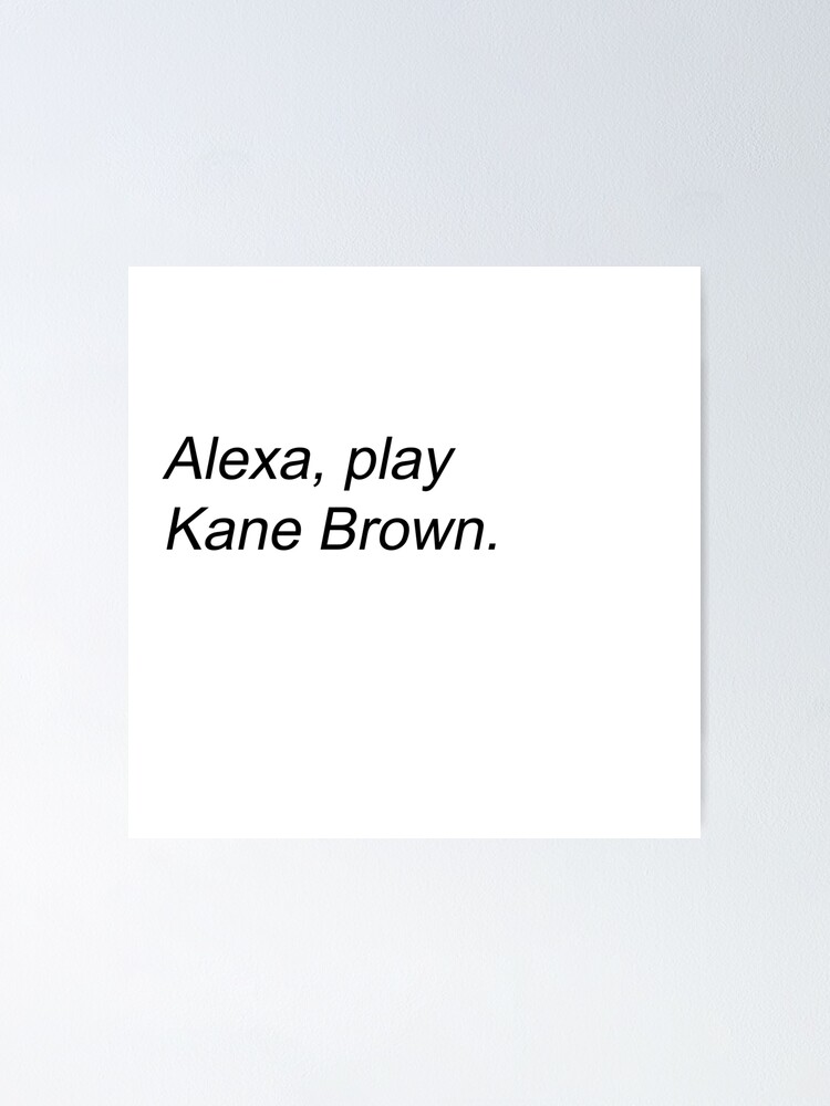 "Alexa Play Kane Brown" Poster for Sale by Olivia3175 | Redbubble