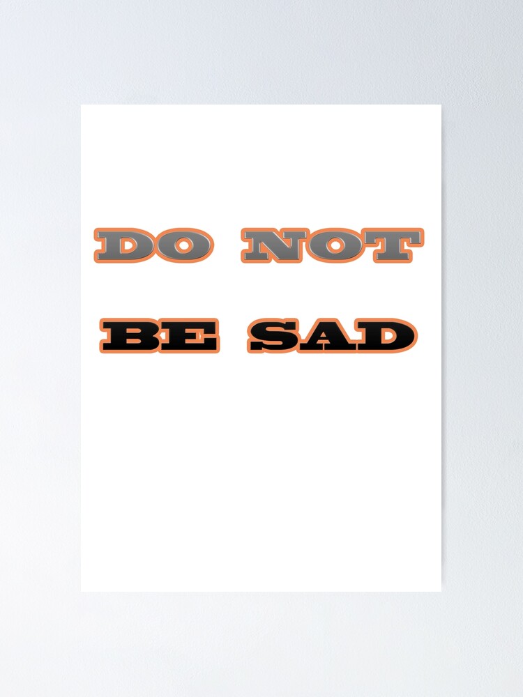 "DO NOT BE SAD" Poster by PH-SAM | Redbubble