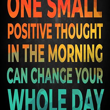 "Inspirational Motivational Quote - "One Small Positive Thought in the ...
