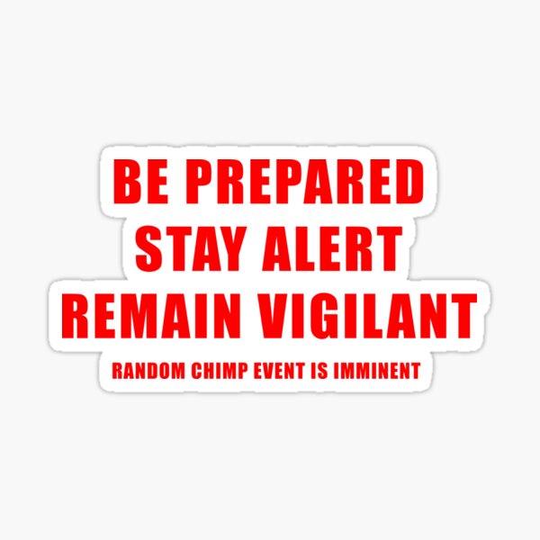 "RANDOM CHIMP EVENT BE PREPARED STAY ALERT REMAIN VIGILANT" Sticker by ...