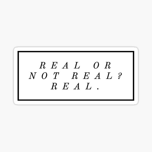 Real Or Not Real Stickers | Redbubble