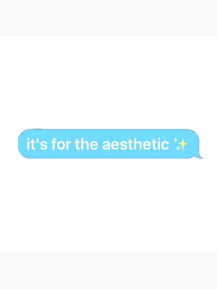 It’s for the aesthetic” text message " Art Print by shownujin | Redbubble