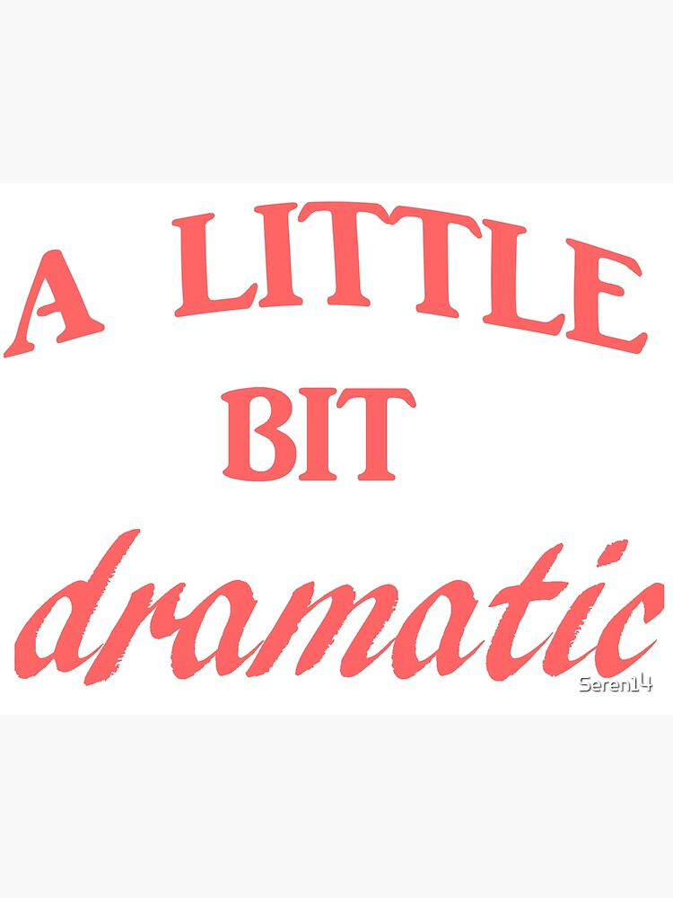 " A Little Bit Dramatic " Poster for Sale by Seren14 | Redbubble