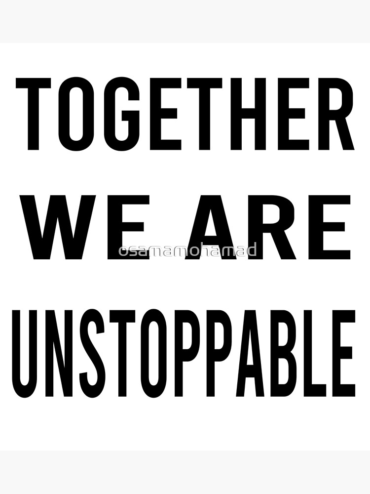 "Together We Are Unstoppable" Poster by osamamohamad | Redbubble