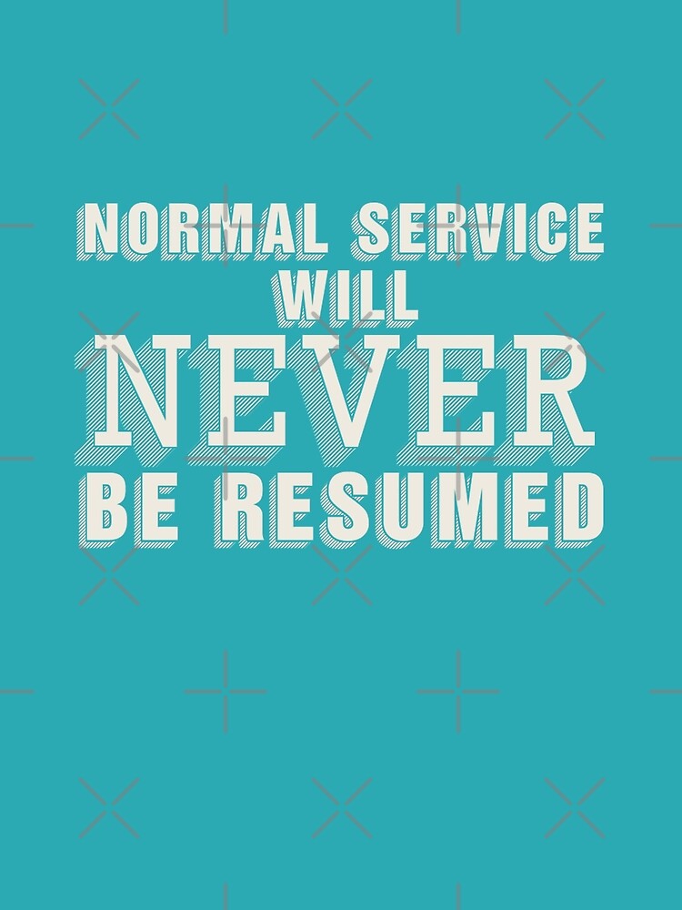 "Normal Service Will Never Be Resumed!" Poster for Sale by Unspirations ...
