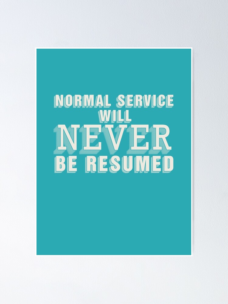 "Normal Service Will Never Be Resumed!" Poster for Sale by Unspirations ...