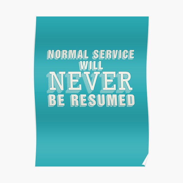 "Normal Service Will Never Be Resumed!" Poster for Sale by Unspirations ...