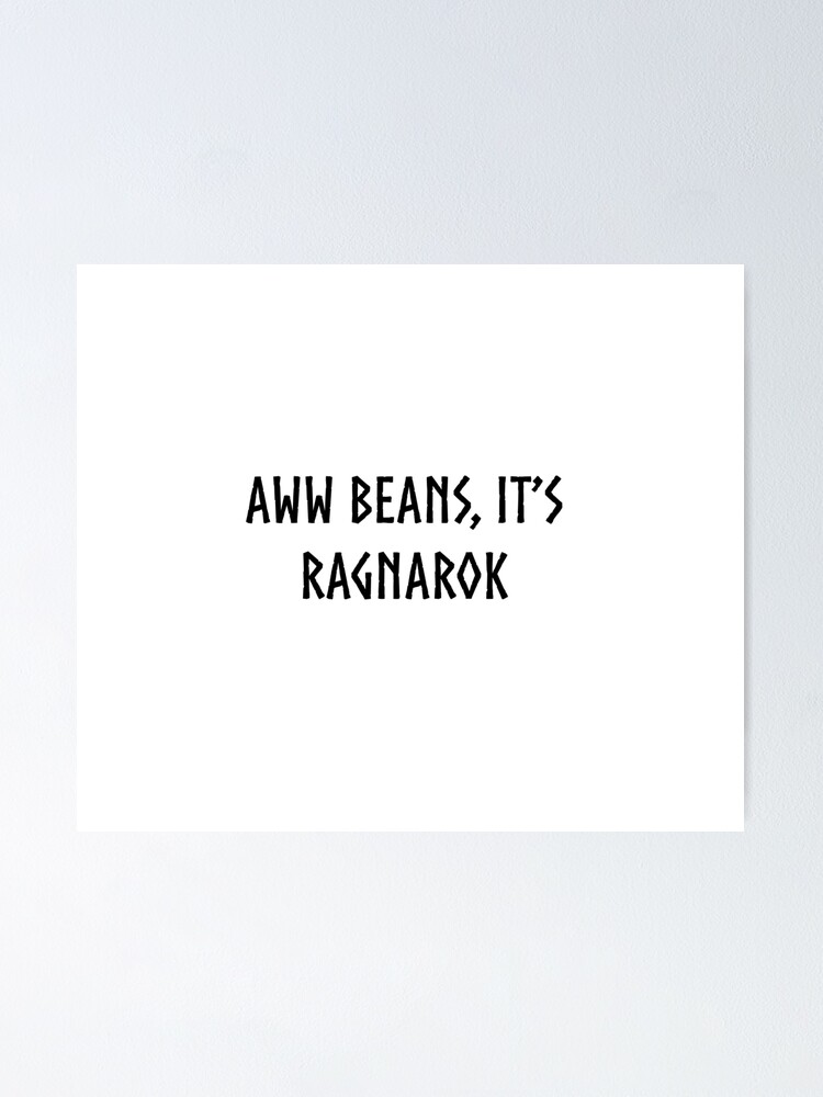 "aww beans its ragnarok" Poster by armlessartist | Redbubble