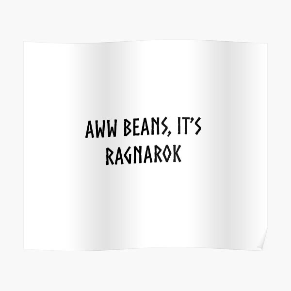 "aww beans its ragnarok" Poster by armlessartist | Redbubble