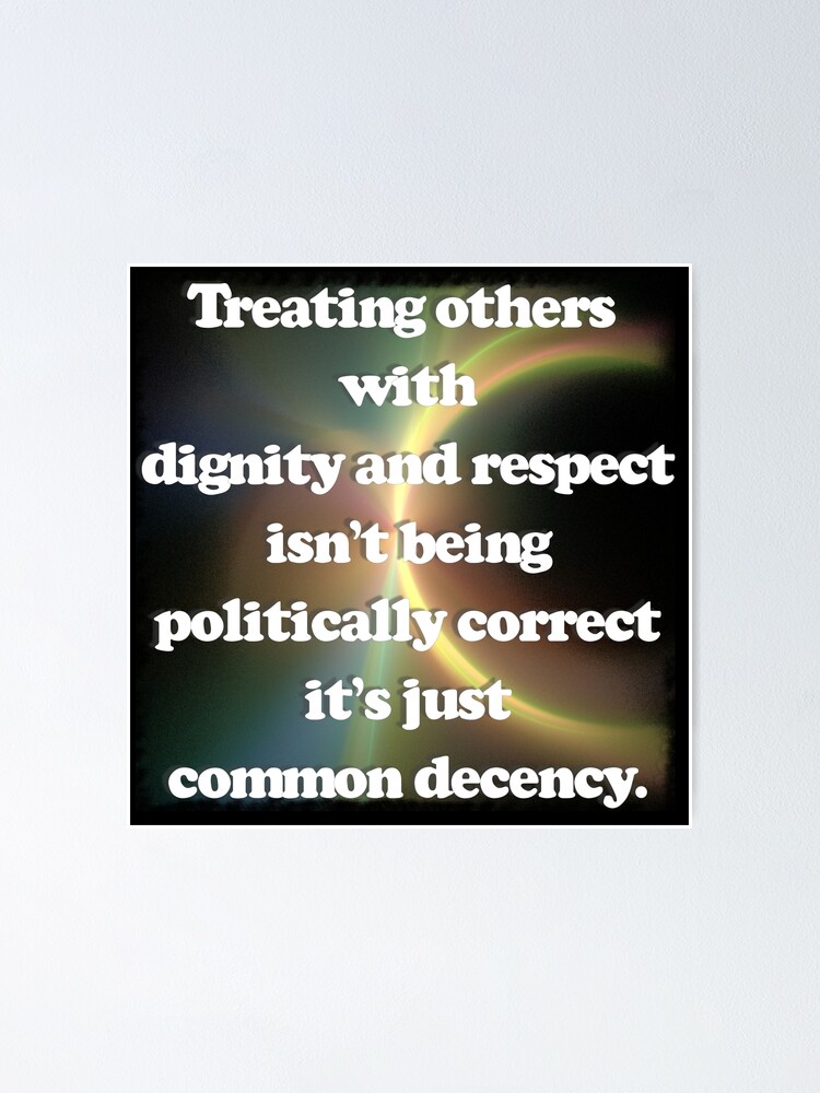 "Common Decency Be kind Politically Correct Respect Dignity" Poster for ...