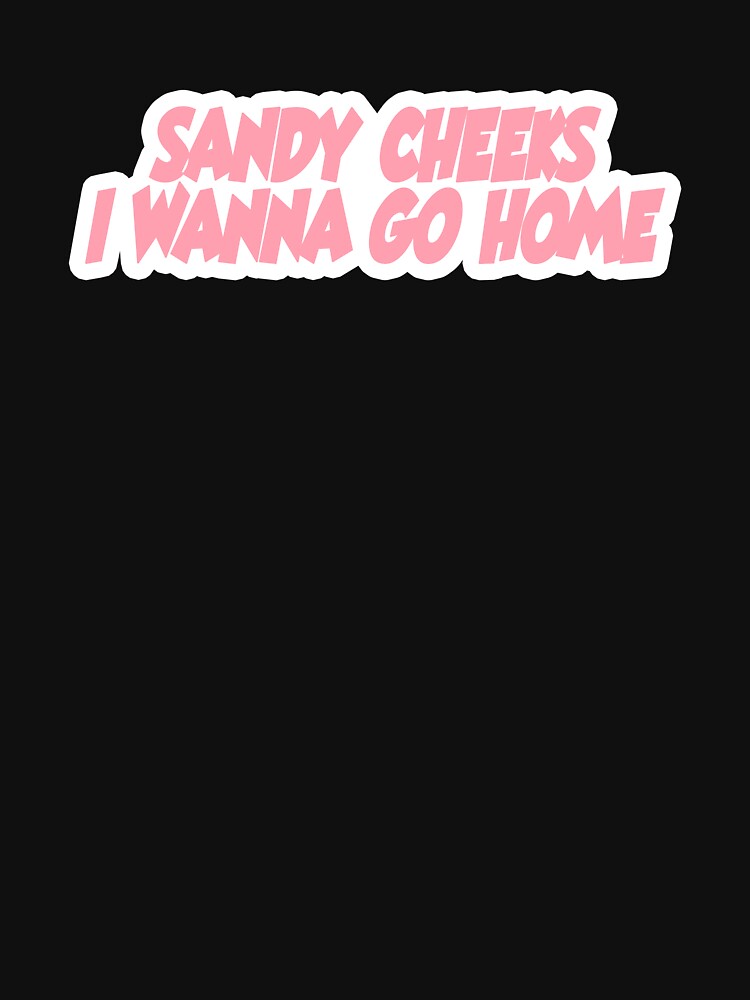 "Sandy cheeks i wanna go home Popular, Meme, Speech" T-shirt for Sale ...