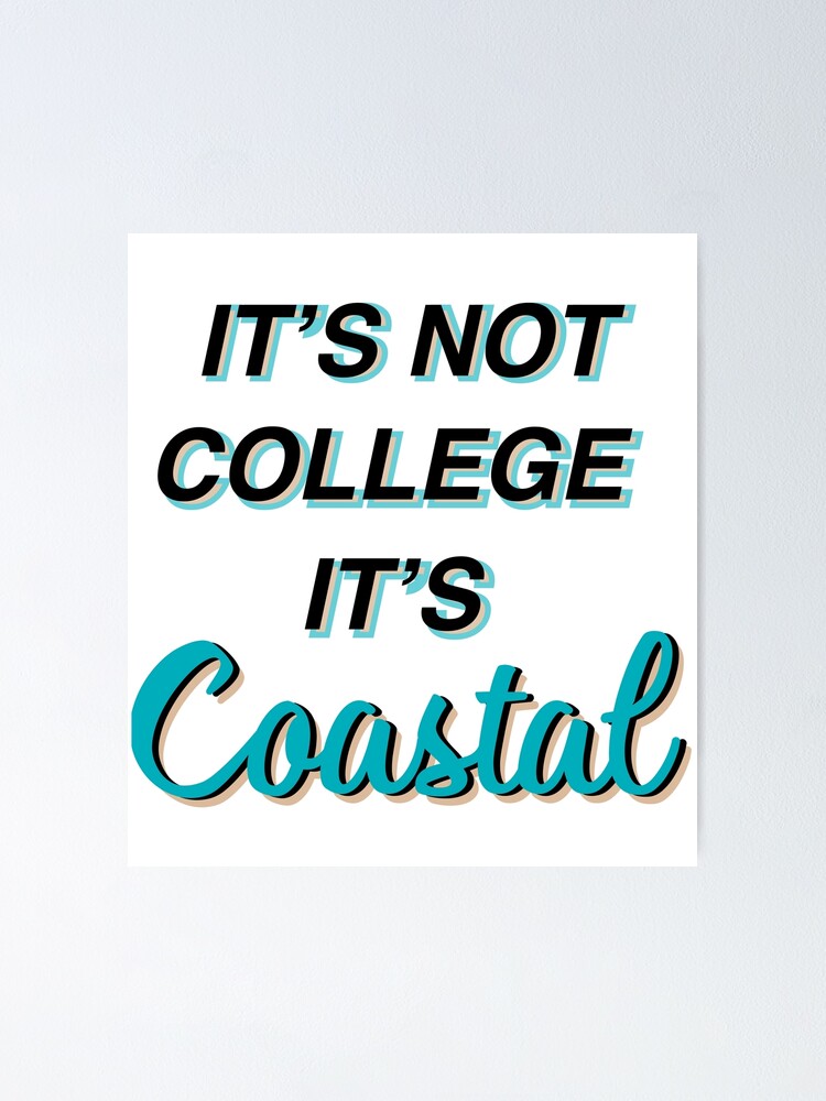 "ITS NOT COLLEGE ITS COASTAL" Poster by LFariaDesign | Redbubble