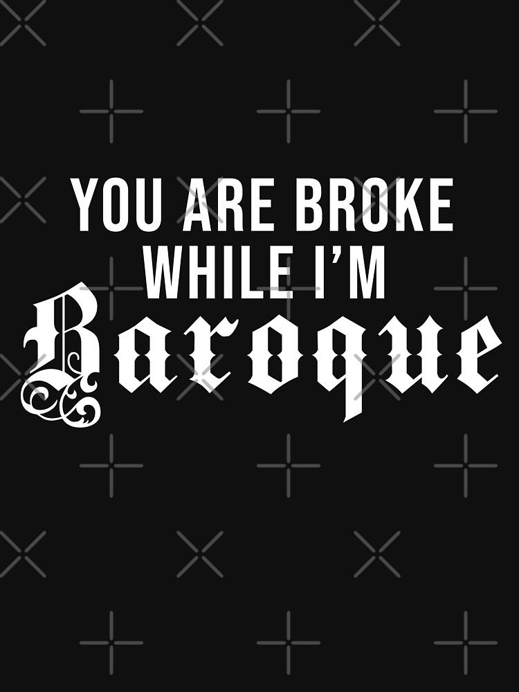 "You are Broke While I'm Baroque - Funny History Puns" T-shirt for Sale ...