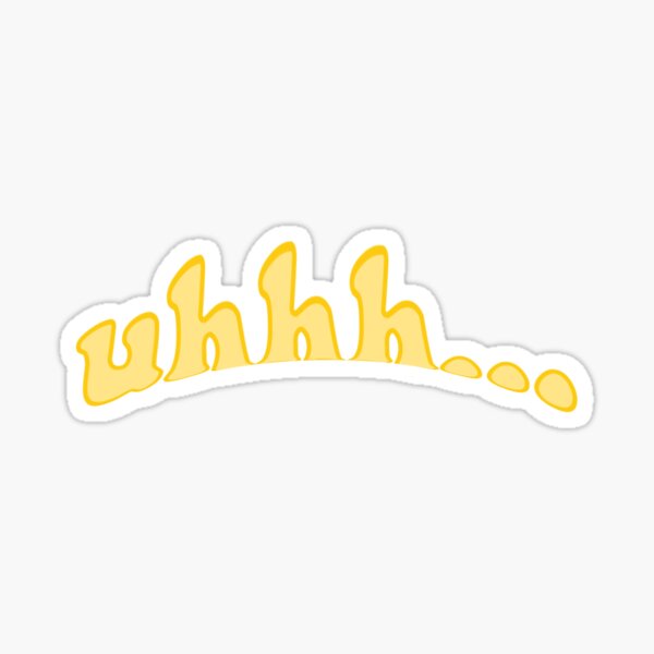 Uhhh Stickers | Redbubble