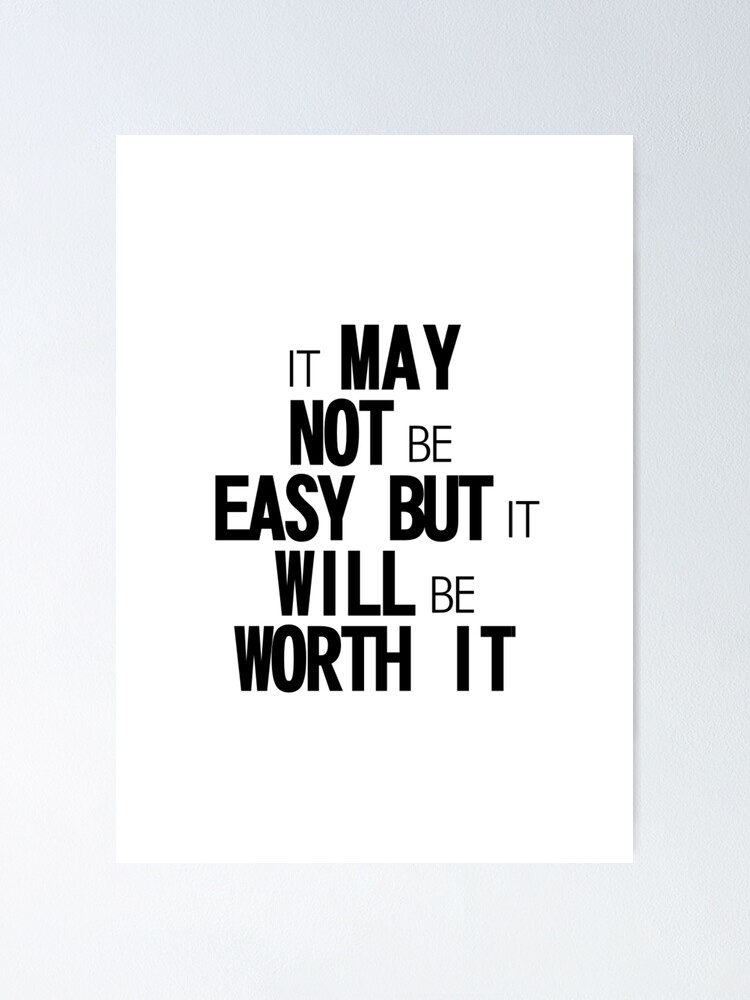 "It May not be easy but it will be worth it" Poster for Sale by ...