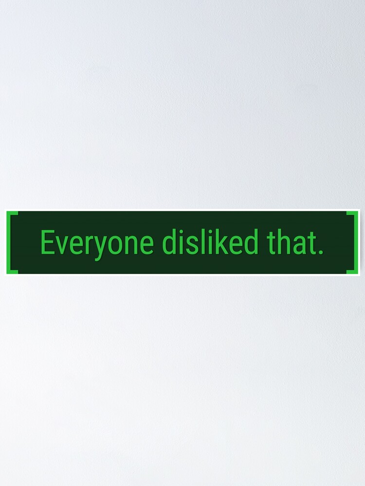 "Everyone disliked that." Poster for Sale by -nostrobe | Redbubble